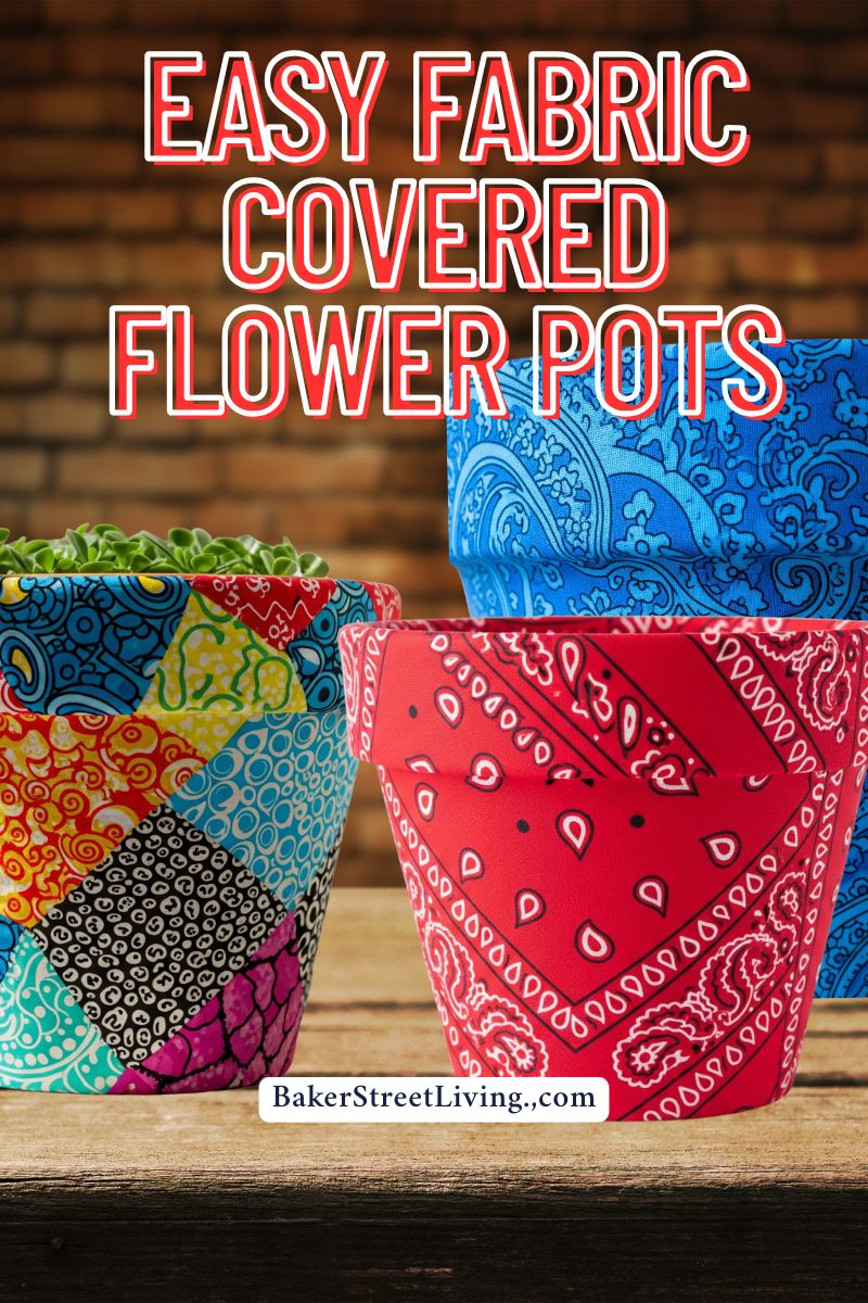 Easy DIY Fabric Covered Flower Pots - Baker Street Living